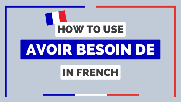 How to use Avoir Besoin De - To Need in French - French Online Language ...