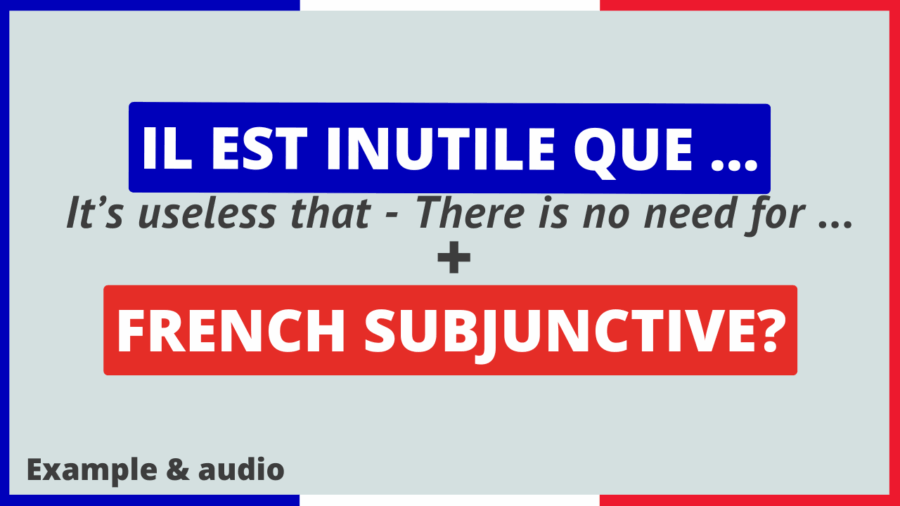 Il est inutile que (It’s useless that) + French Subjunctive? - French ...