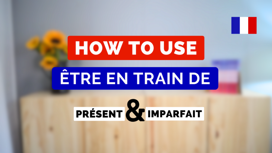 How to Use ÊTRE EN TRAIN DE in French