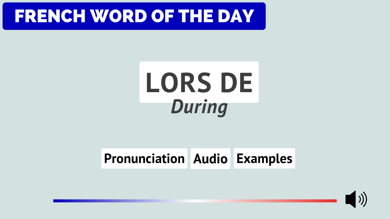 French Word of the Day - Lors de (During)